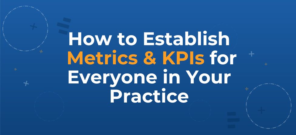 How to Establish Metrics & KPIs for Everyone in Your Practice ...